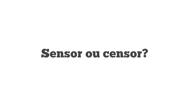 Sensor ou censor? | Português à Letra
