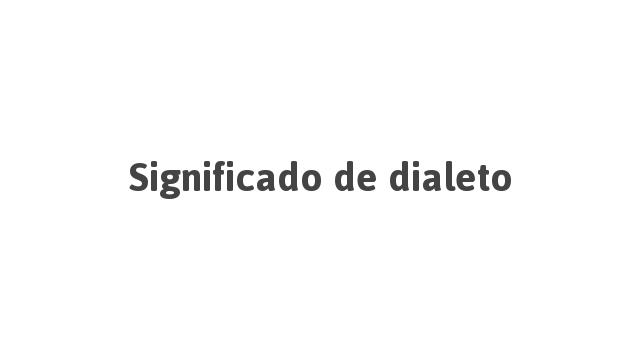 Significado de Dialeto | Português à Letra