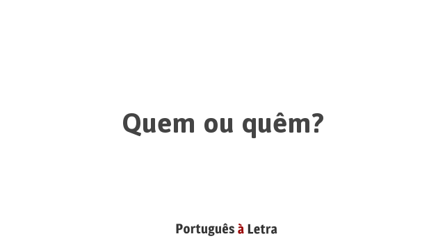 Quem ou quêm? | Português à Letra