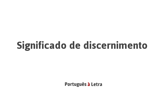 Significado de Discernimento | Português à Letra