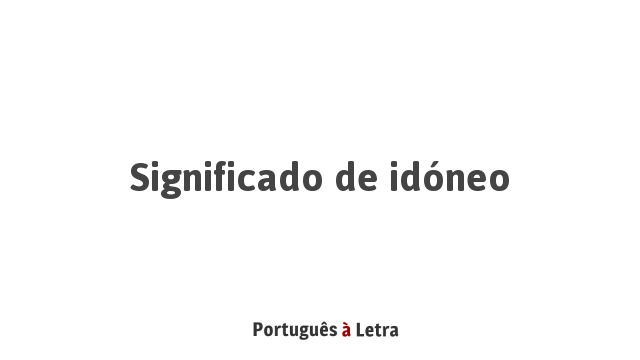 Significado de Idóneo | Português à Letra
