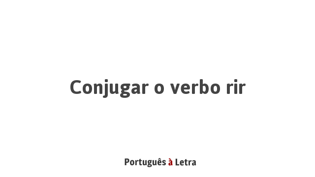 Conjugar o verbo rir | Português à Letra