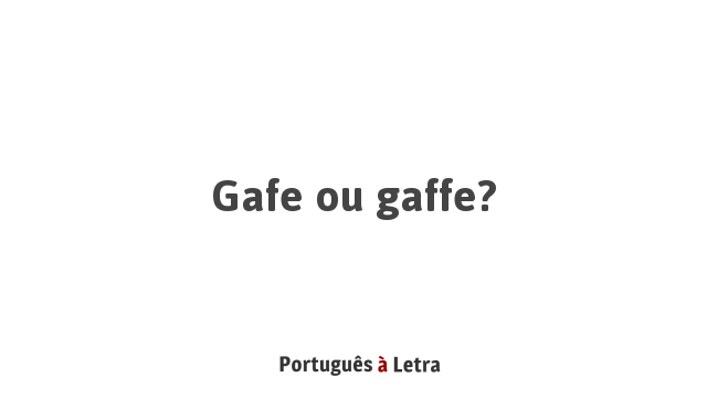 Gafe ou gaffe? | Português à Letra