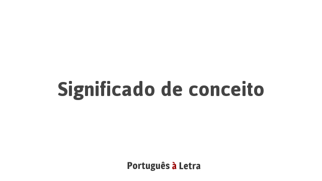 Significado de Conceito | Português à Letra