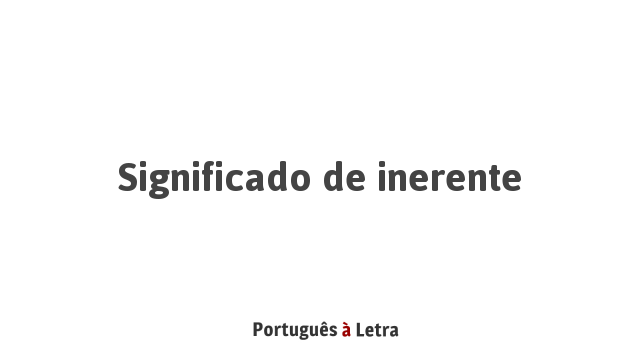 Significado de Inerente | Português à Letra