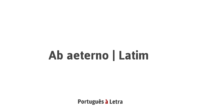 Ab aeterno | Latim | Português à Letra