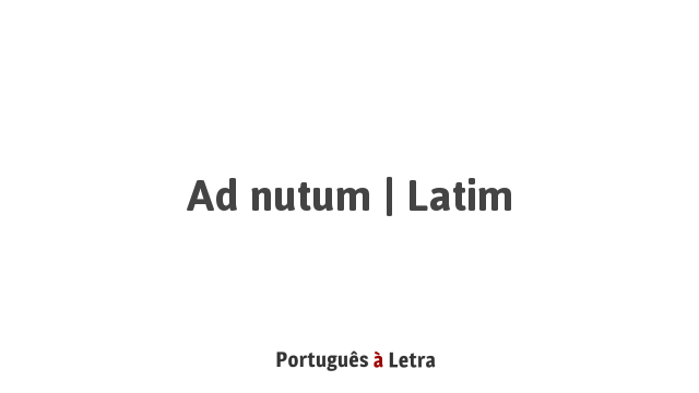 Ad nutum | Latim | Português à Letra