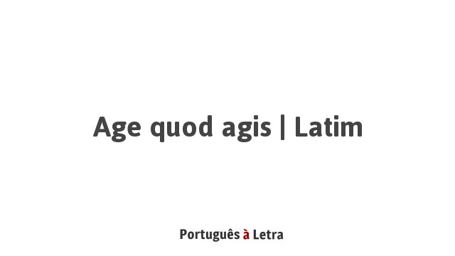 Age quod agis | Latim | Português à Letra