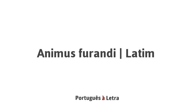 Animus furandi | Latim | Português à Letra