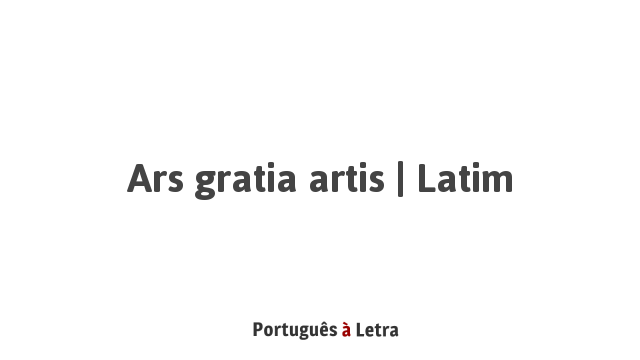 Ars gratia artis | Latim | Português à Letra