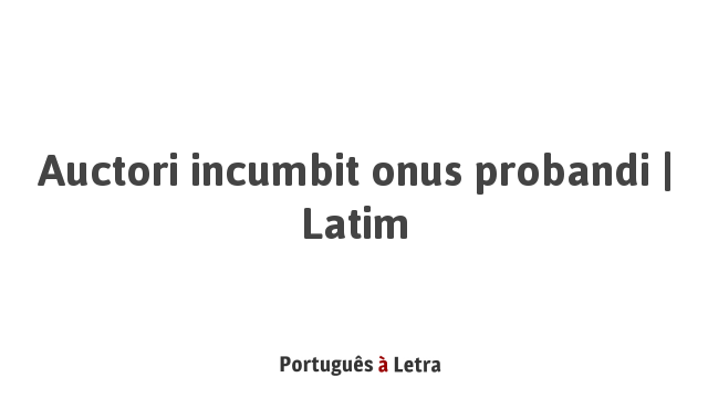 Auctori incumbit onus probandi | Latim | Português à Letra