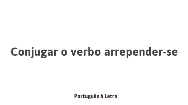Conjugar o verbo arrepender-se | Português à Letra