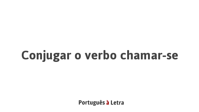 Conjugar o verbo chamar-se | Português à Letra