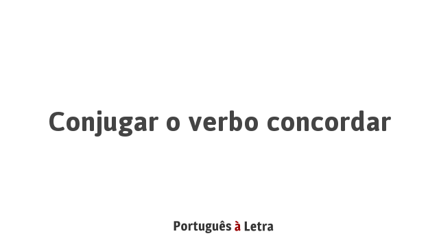 Conjugar o verbo concordar | Português à Letra