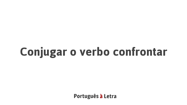 Conjugar o verbo confrontar | Português à Letra