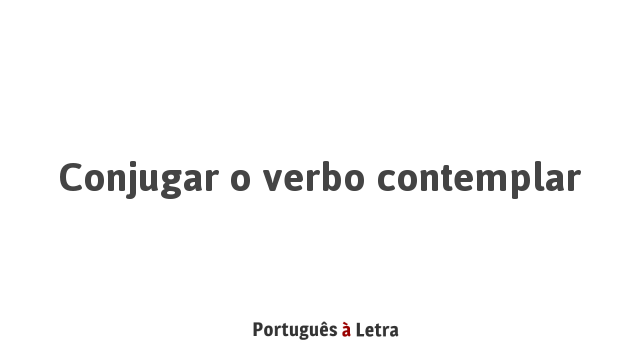 Conjugar o verbo contemplar | Português à Letra