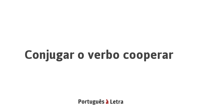 Conjugar o verbo cooperar | Português à Letra