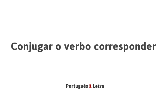 Conjugar o verbo corresponder | Português à Letra