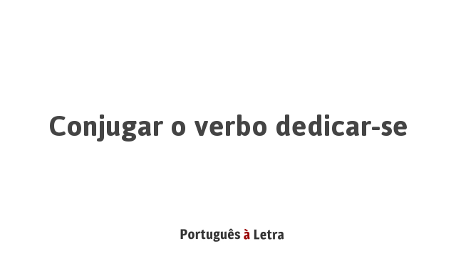 Conjugar o verbo dedicar-se | Português à Letra