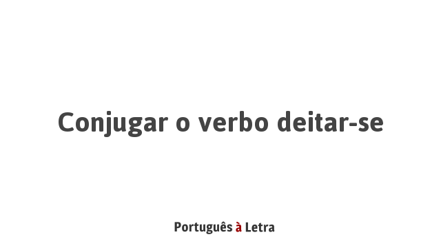 Conjugar o verbo deitar-se | Português à Letra
