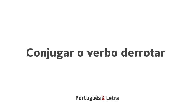 Conjugar o verbo derrotar | Português à Letra