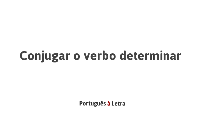 Conjugar o verbo determinar | Português à Letra