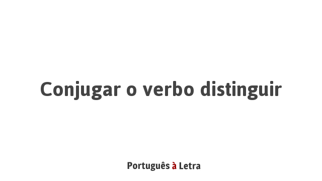 Conjugar o verbo distinguir | Português à Letra