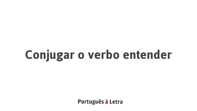 Conjugar o verbo entender | Português à Letra