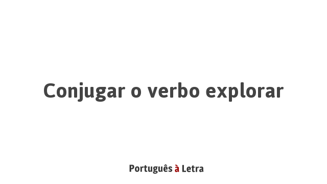 Conjugar o verbo explorar | Português à Letra