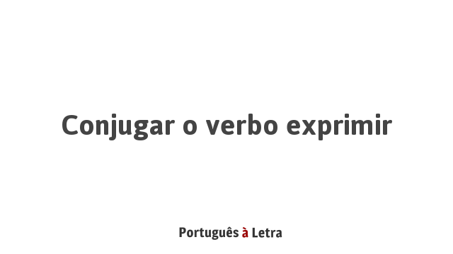 Conjugar o verbo exprimir | Português à Letra