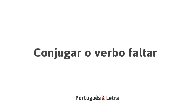 Conjugar o verbo faltar | Português à Letra