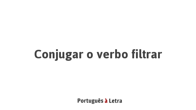 Conjugar o verbo filtrar | Português à Letra