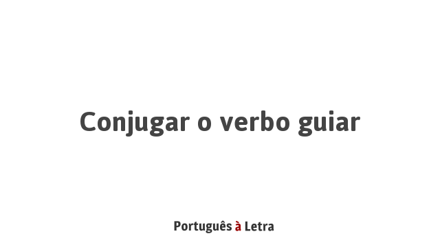 Conjugar o verbo guiar | Português à Letra