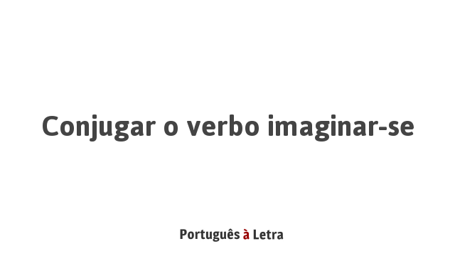 Conjugar o verbo imaginar-se | Português à Letra