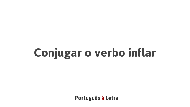 Conjugar o verbo inflar | Português à Letra