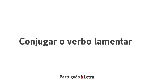 Conjugar o verbo lamentar | Português à Letra