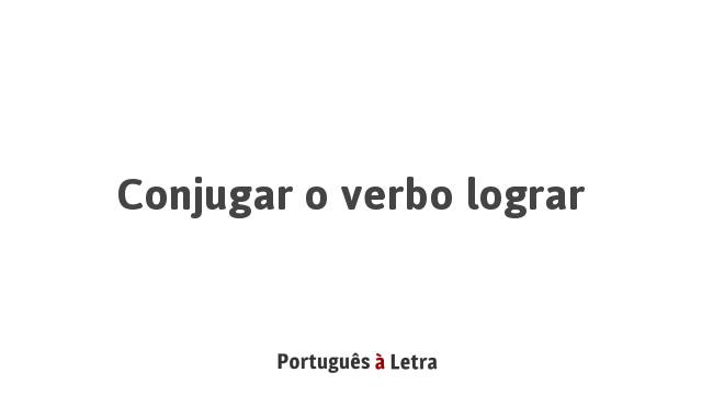 Conjugar o verbo lograr | Português à Letra