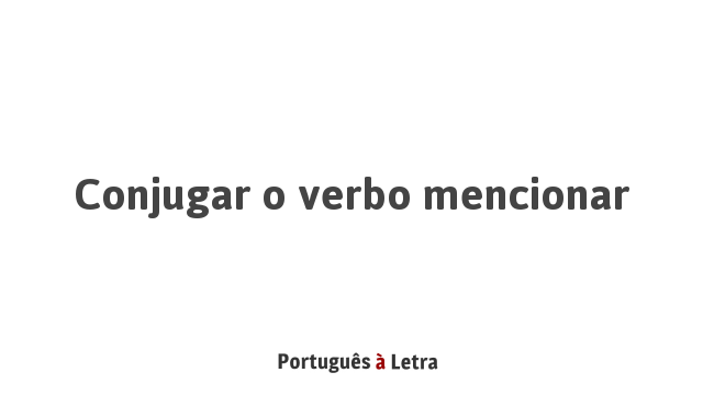 Conjugar o verbo mencionar | Português à Letra