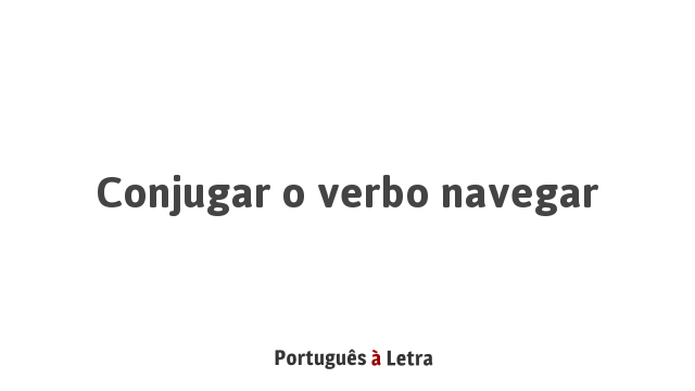 Conjugar o verbo navegar | Português à Letra