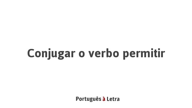 Conjugar o verbo permitir | Português à Letra