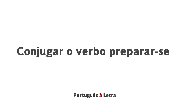 Conjugar o verbo preparar-se | Português à Letra