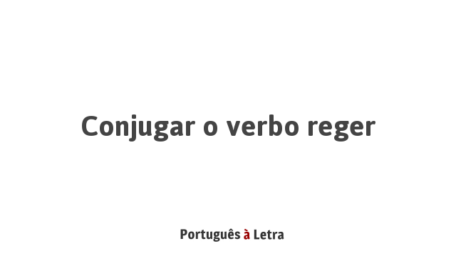 Conjugar o verbo reger | Português à Letra