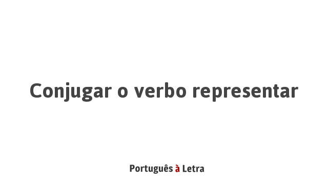Conjugar o verbo representar | Português à Letra
