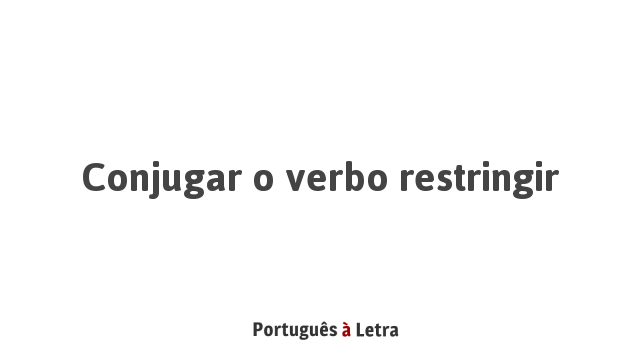 Conjugar o verbo restringir | Português à Letra