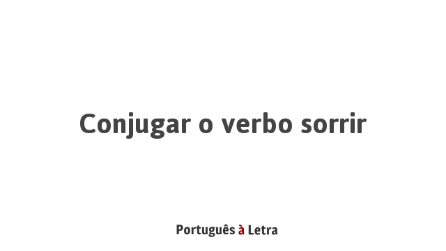Conjugar o verbo sorrir | Português à Letra