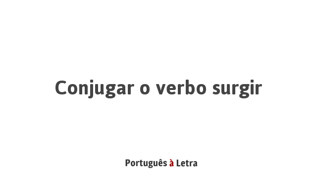 Conjugar o verbo surgir | Português à Letra
