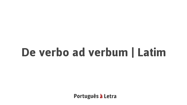 De verbo ad verbum | Latim | Português à Letra