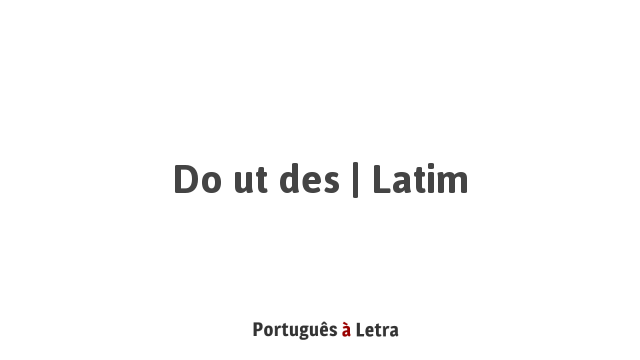 Do ut des | Latim | Português à Letra