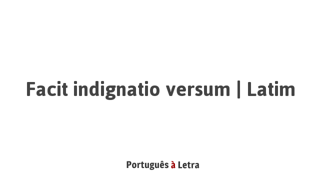 Facit indignatio versum | Latim | Português à Letra