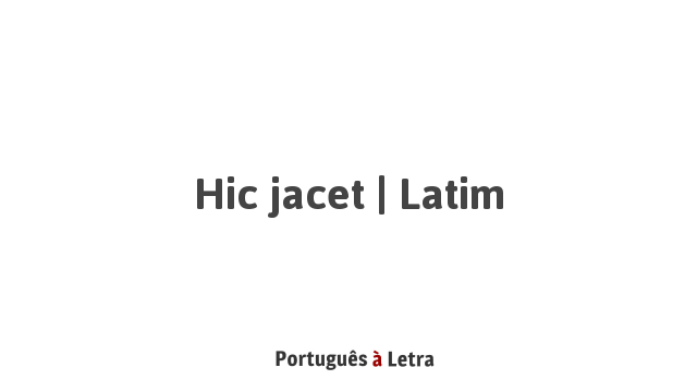 Hic jacet | Latim | Português à Letra
